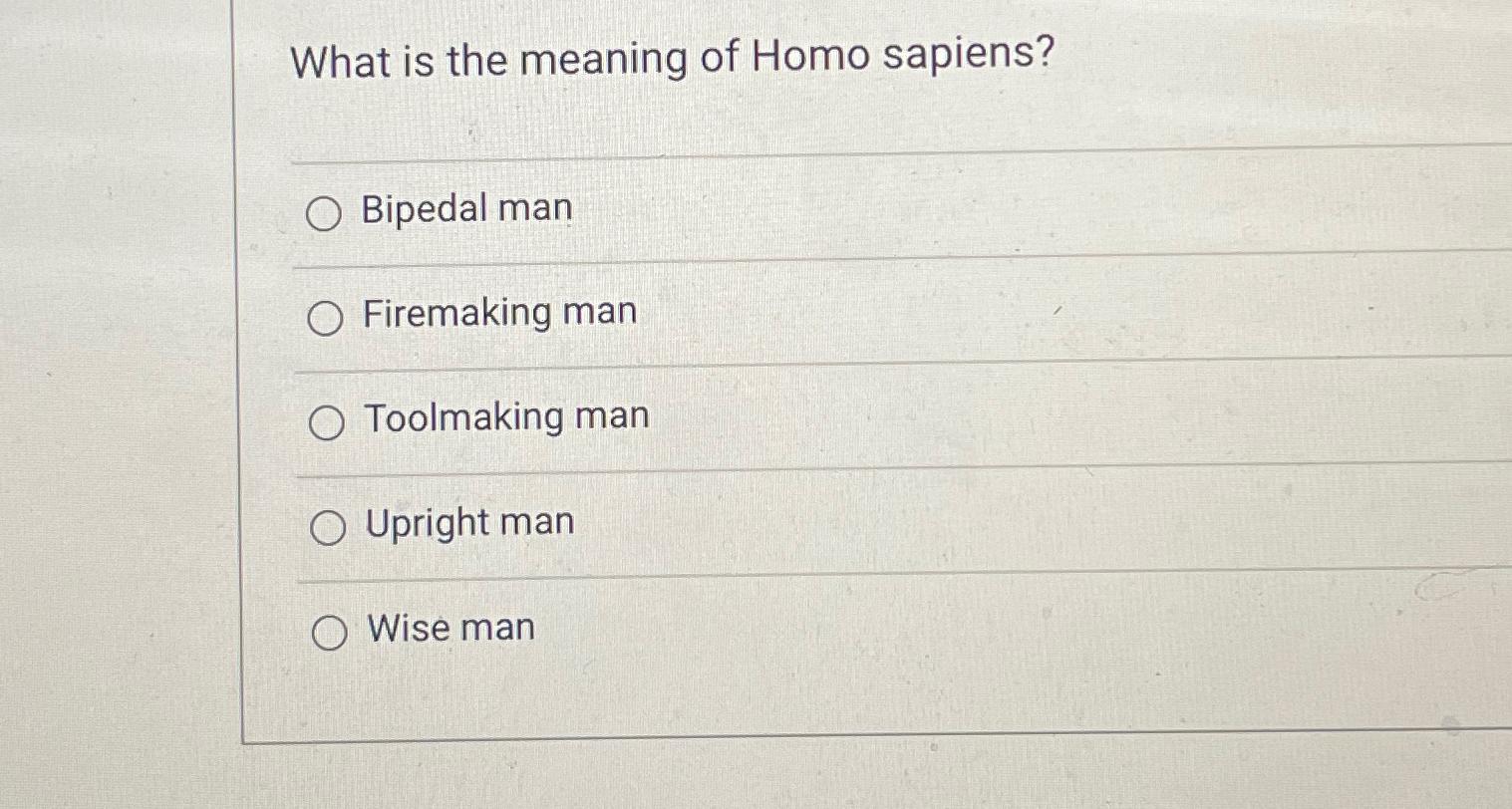 Solved What is the meaning of Homo sapiens?Bipedal | Chegg.com