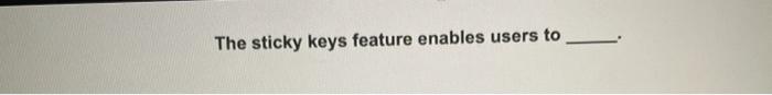 Solved The sticky keys feature enables users to | Chegg.com