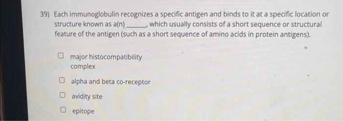 Solved 39) Each immunoglobulin recognizes a specific antigen | Chegg.com