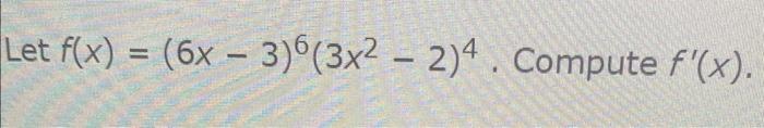 Solved Let f(x)=(6x−4)(6x2−4)8. Compute f′(x) | Chegg.com