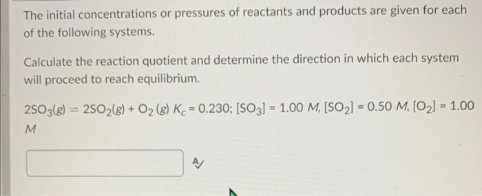 Solved The initial concentrations or pressures of reactants | Chegg.com