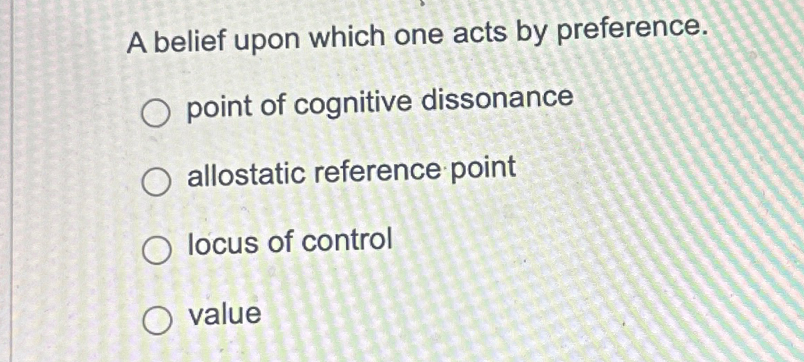 Solved A belief upon which one acts by preference.point of | Chegg.com