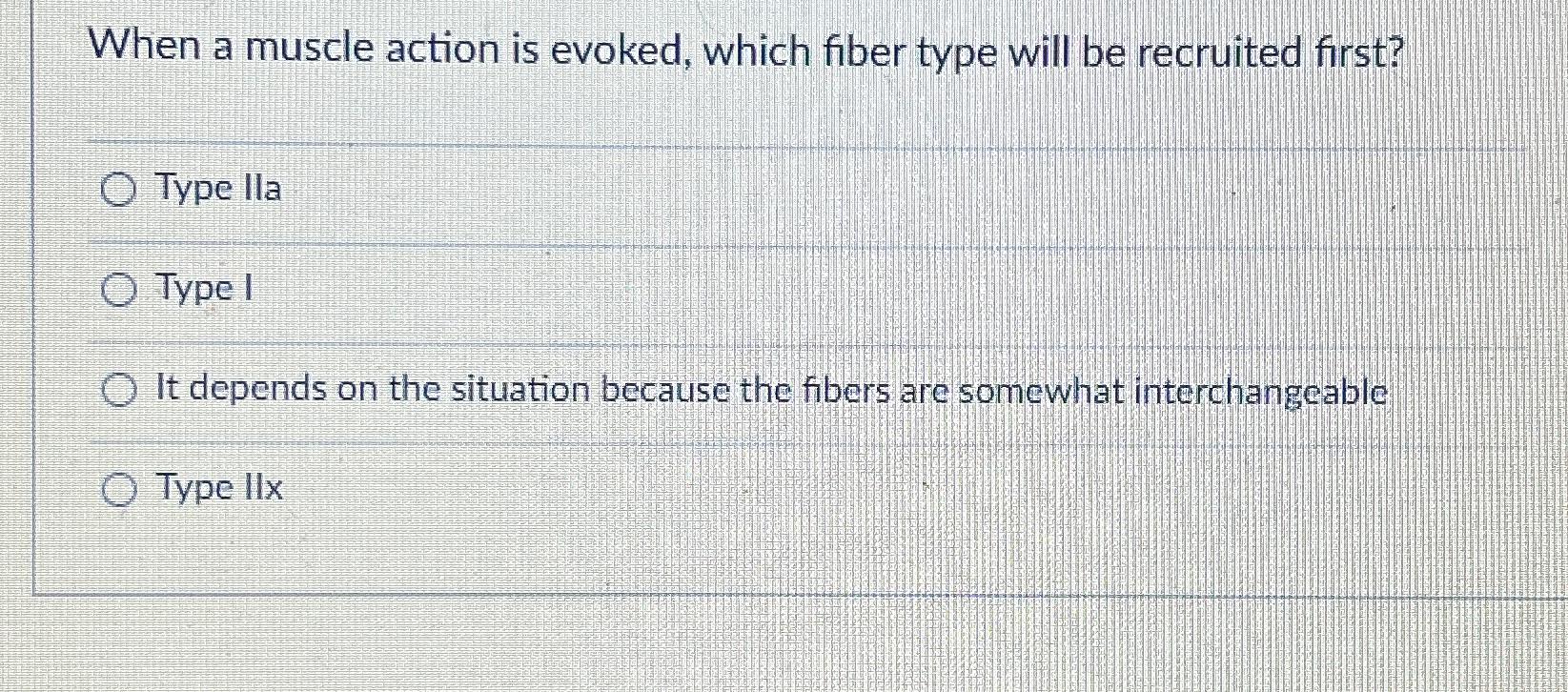 Solved When a muscle action is evoked, which fiber type will | Chegg.com