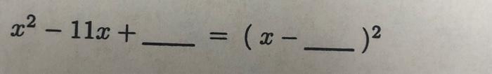 Solved x2−11x+ =(x− )2 | Chegg.com