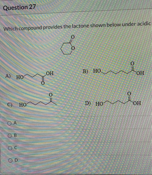 Solved Question 27 Which compound provides the lactone shown | Chegg.com