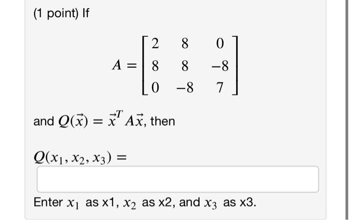 Solved (1 point) If A=⎣⎡28088−80−87⎦⎤ and Q(x)=xTAx, then | Chegg.com