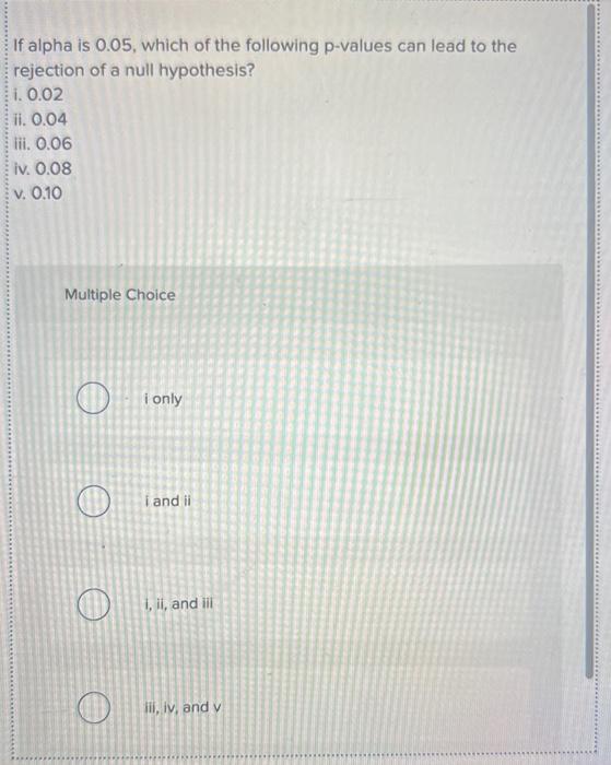Solved If alpha is 0.05 , which of the following p-values | Chegg.com