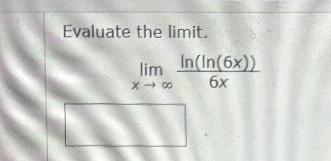 Solved Evaluate the limit.limx→∞ln(ln(6x))6x | Chegg.com