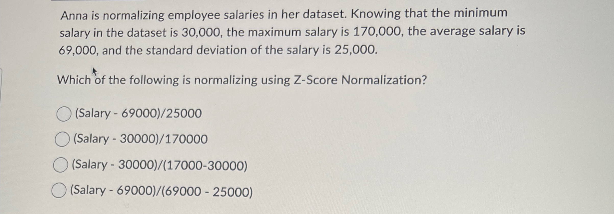 Solved Anna is normalizing employee salaries in her dataset. | Chegg.com