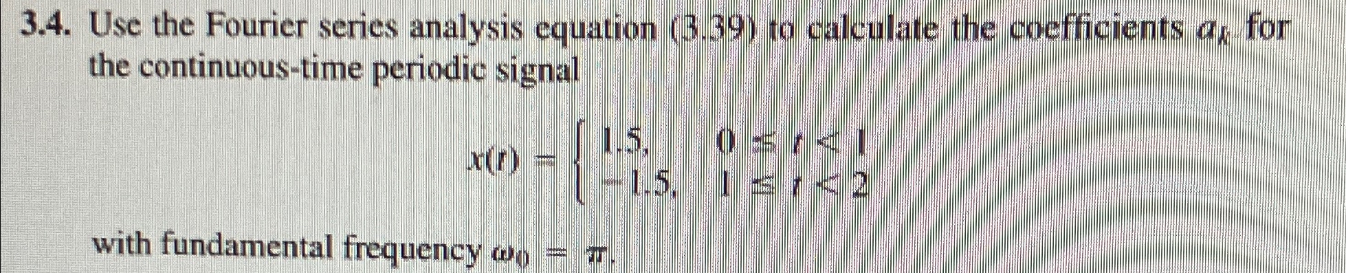 Solved 3.4. Use the Fourier series analysis equation (3.39) | Chegg.com Solved 3.4. Use the Fourier series analysis equation (3.39) | Chegg.com