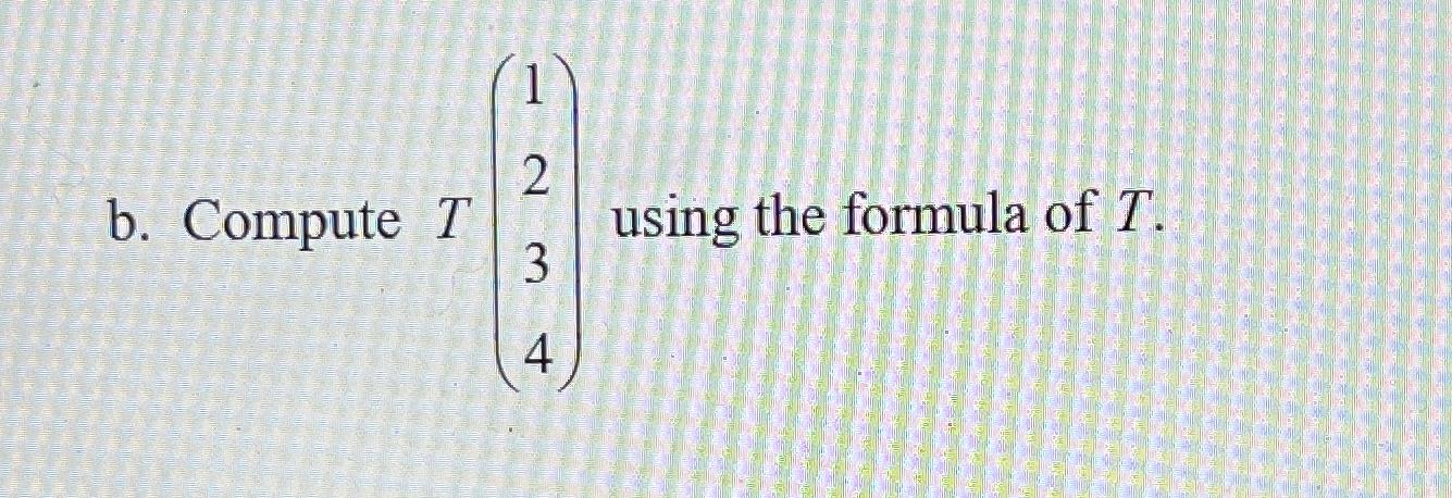 b. ﻿Compute T([1],[2],[3],[4]) ﻿using the formula of | Chegg.com