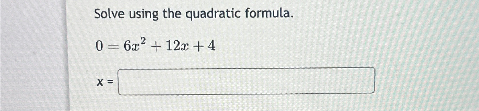 Solved Solve using the quadratic formula.0=6x2+12x+4x : | Chegg.com