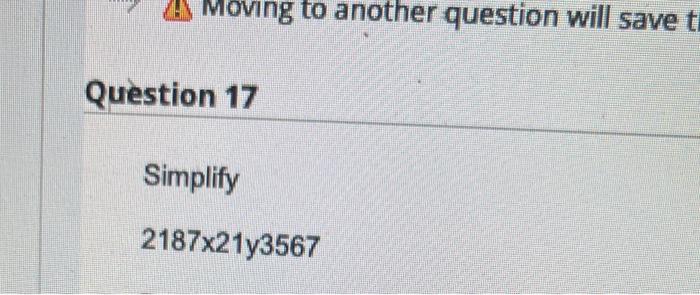 Solved Question 17 Simplify 2187×21y3567Evaluate the | Chegg.com