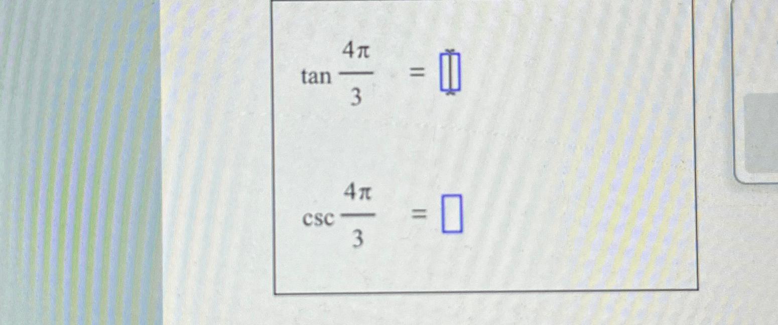 Solved tan4π3=csc4π3= | Chegg.com