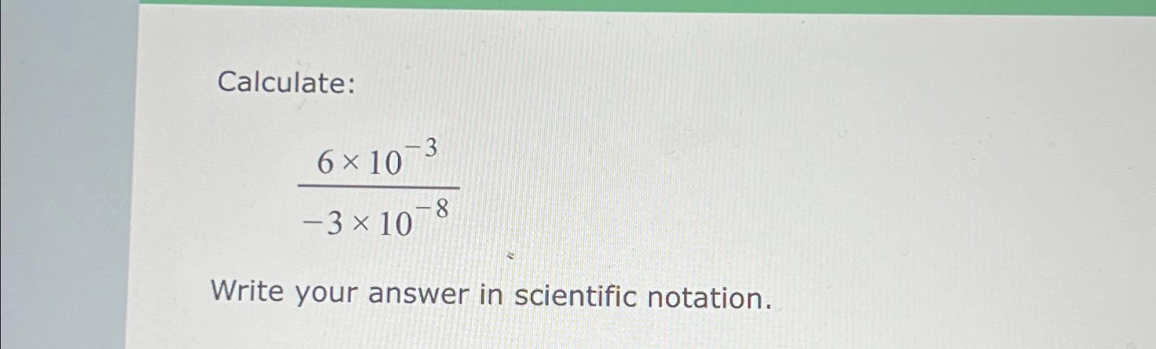 Solved Calculate:6×10-3-3×10-8Write your answer in | Chegg.com