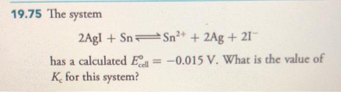 Solved 19.75 The system 2Agi + Sn=Sn2+ + 2Ag + 21 has a | Chegg.com