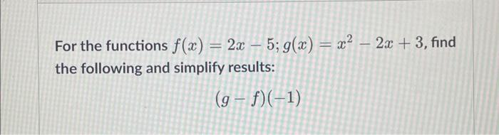Solved For the functions f(x)=2x−5;g(x)=x2−2x+3, find the | Chegg.com