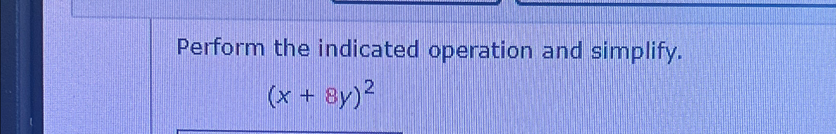 Solved Perform the indicated operation and simplify.(x+8y)2 | Chegg.com