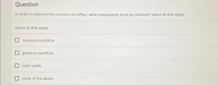 Solved Question In order to observe the common ion effect, | Chegg.com