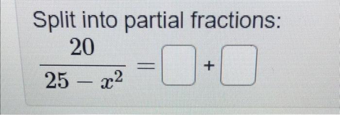 Solved Split into partial fractions: 25−x220= | Chegg.com
