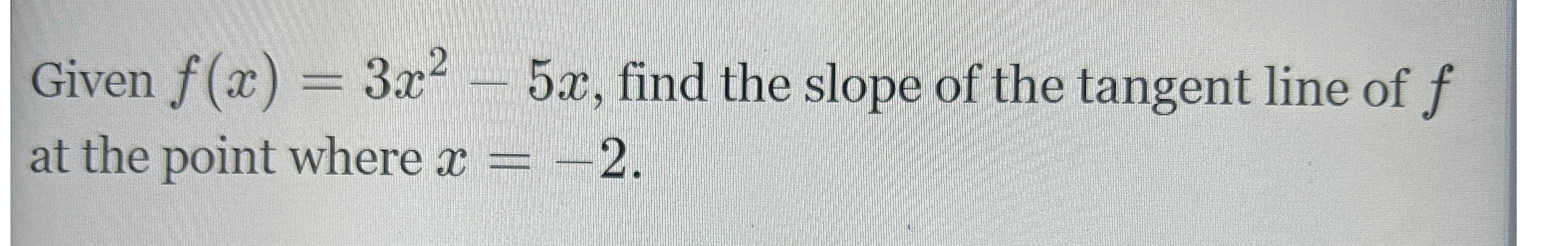 Solved Given f(x)=3x2-5x, ﻿find the slope of the tangent | Chegg.com