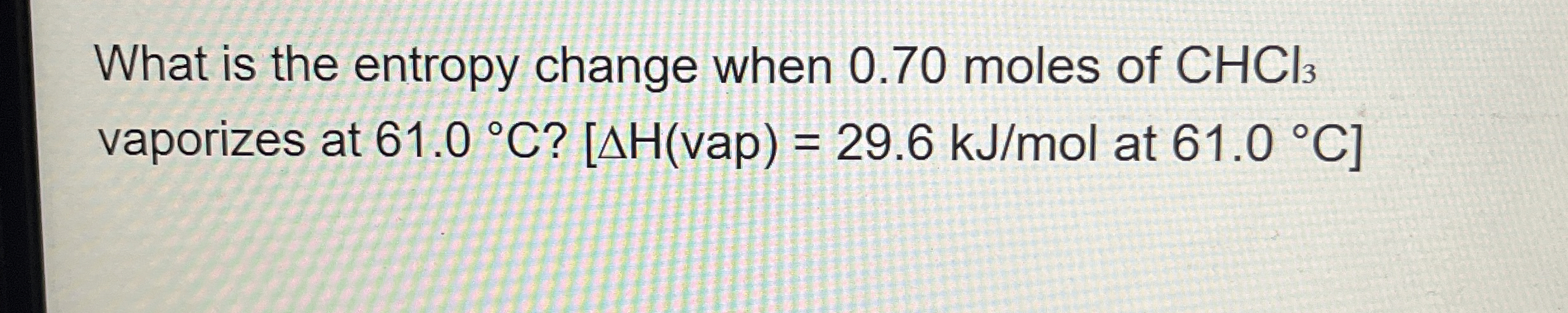 Solved What is the entropy change when 0.70 ﻿moles of CHCl3 | Chegg.com