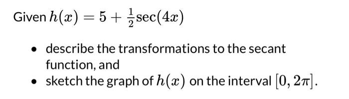 Solved Given h(x)=5+21sec(4x) - describe the transformations | Chegg.com