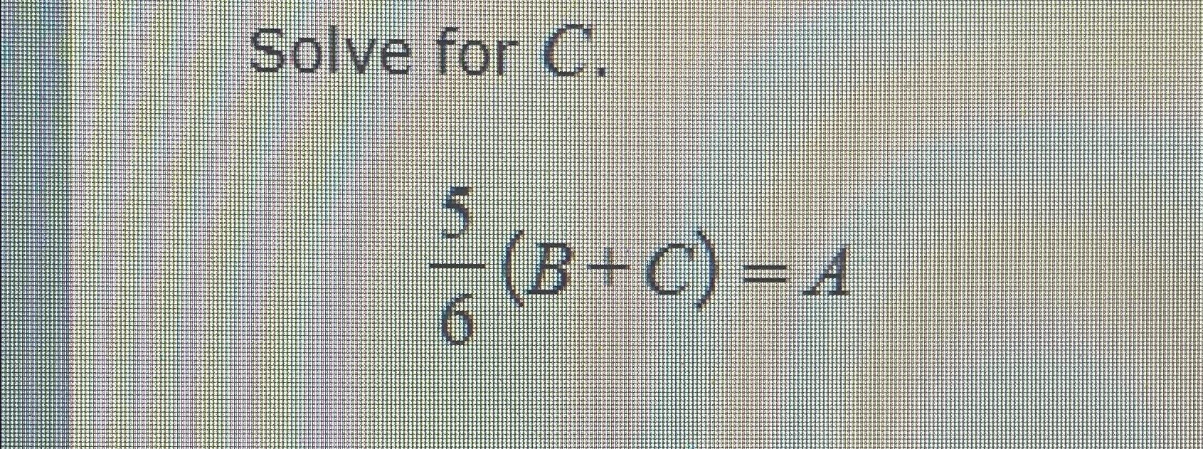 Solved Solve for C.56(B+C)=A | Chegg.com