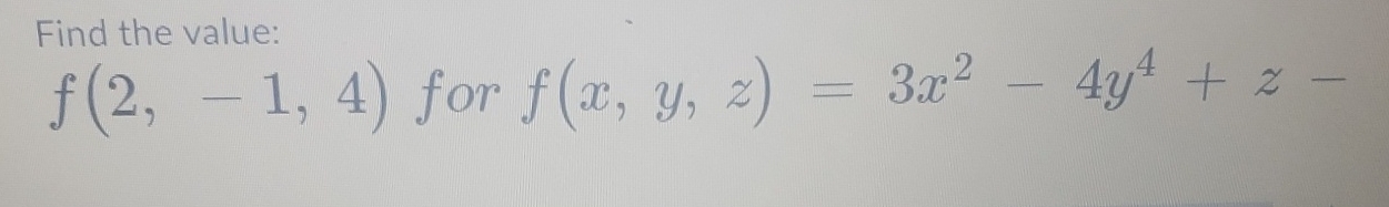 Solved Find the value:f(2,-1,4) ﻿for f(x,y,z)=3x2-4y4+z- | Chegg.com