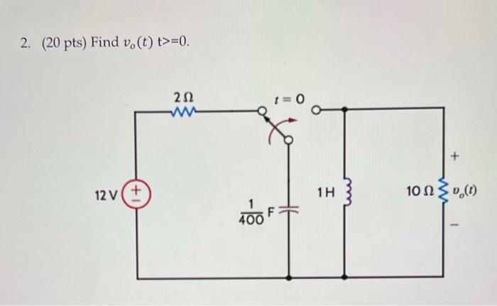 Solved 2. (20 pts) Find vo(t) t>=0. 20 W 12V + 400 t=0 F 1H | Chegg.com Solved 2. (20 pts) Find vo(t) t>=0. 20 W 12V + 400 t=0 F 1H | Chegg.com