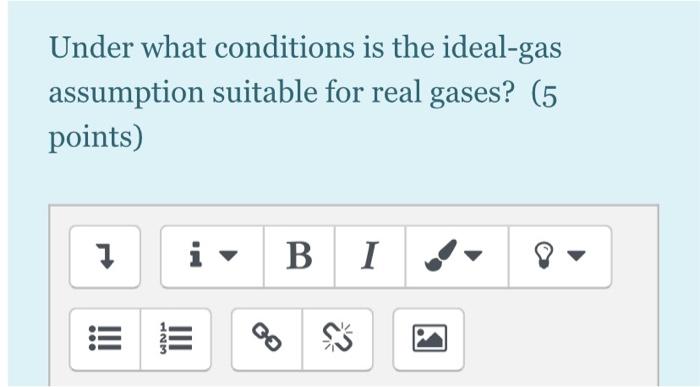Solved Under what conditions is the ideal-gas assumption | Chegg.com