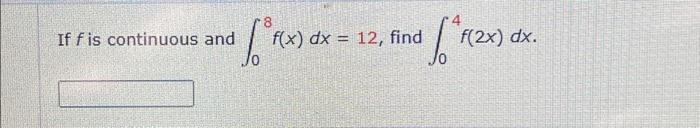 Solved If fis continuous and 8 fºr(x) dx f(x) dx = 12, find | Chegg.com