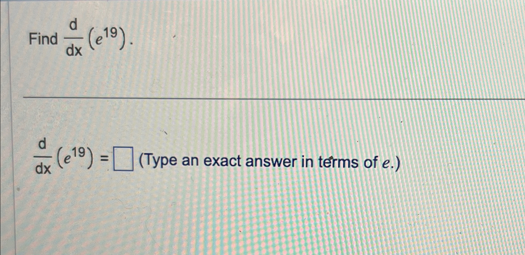 Solved Find ddx(e19)ddx(e19)=, (Type an exact answer in | Chegg.com