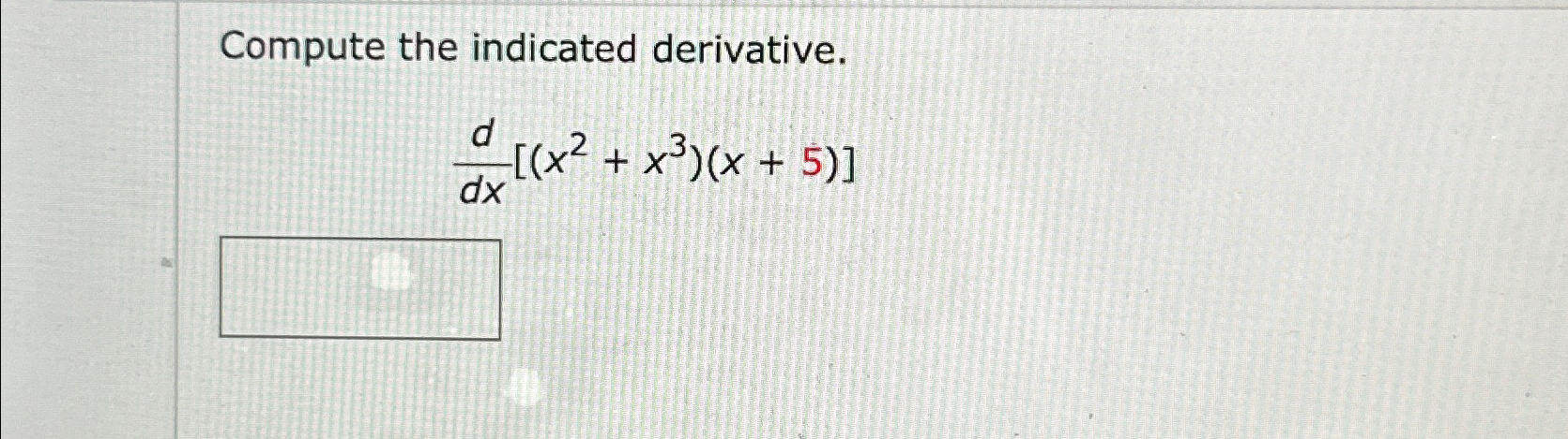 Solved Compute the indicated derivative.ddx[(x2+x3)(x+5)] | Chegg.com