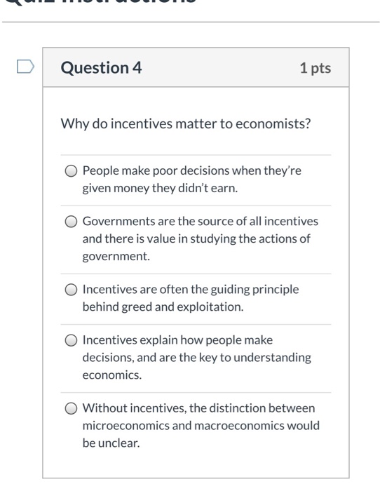Solved Question 4 1 pts Why do incentives matter to | Chegg.com
