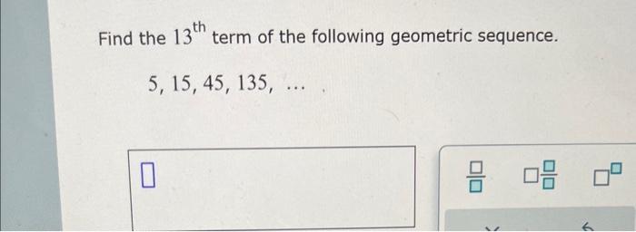 Solved Find the 13th term of the following geometric | Chegg.com