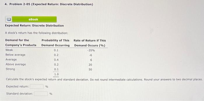 Solved 4. Problem 2-05 (Expected Return: Discrete | Chegg.com Solved 4. Problem 2-05 (Expected Return: Discrete | Chegg.com