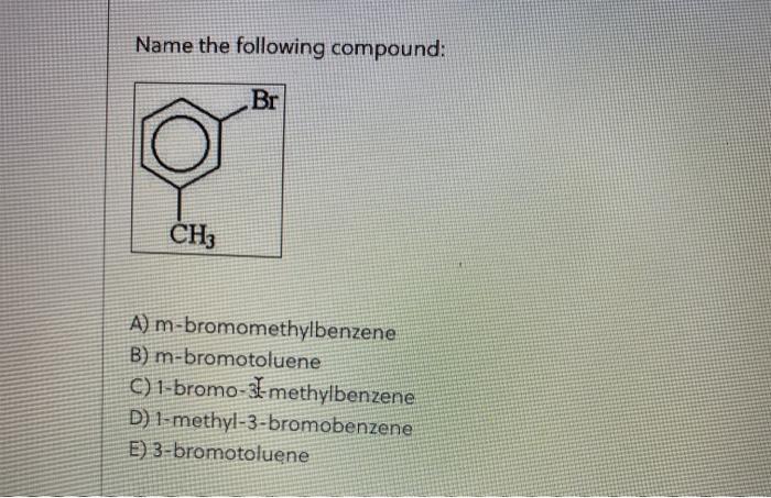Solved Name the following compound: Br CH3 A) | Chegg.com