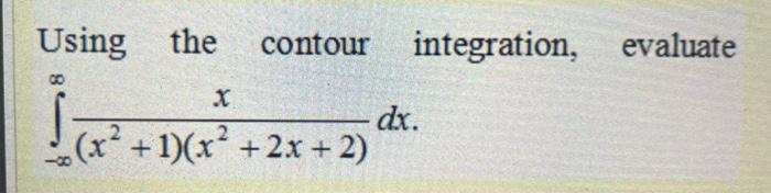 Solved Using the contour integration, evaluate 00 X -dx. (x² | Chegg.com
