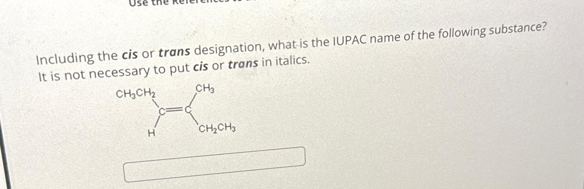 Solved Including the cis or trans designation, what is the | Chegg.com