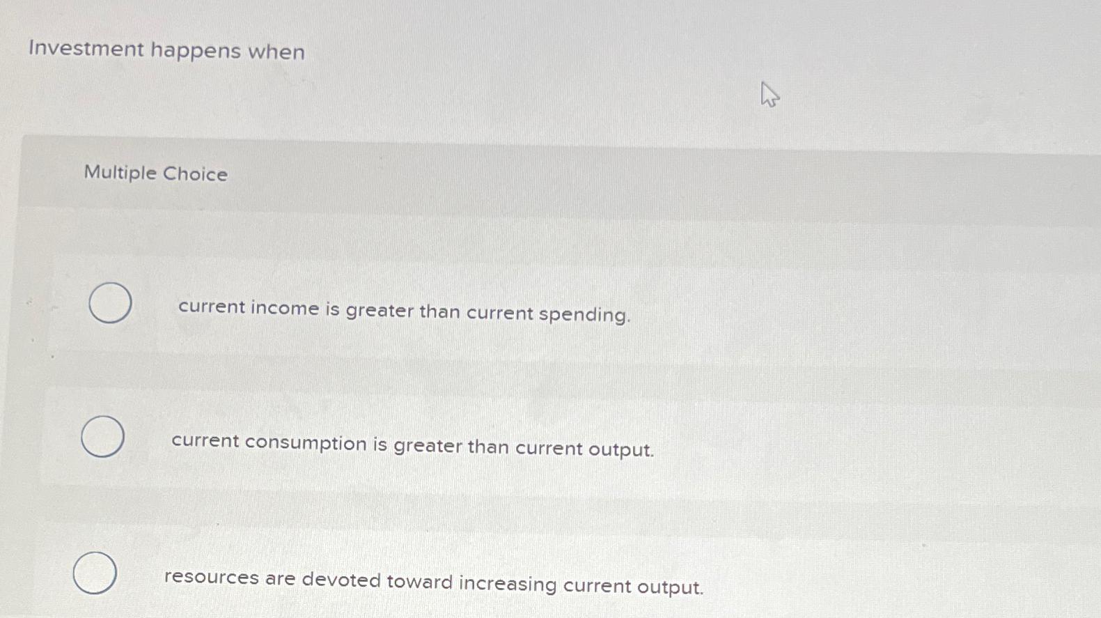 Solved Investment happens whenMultiple Choicecurrent income | Chegg.com
