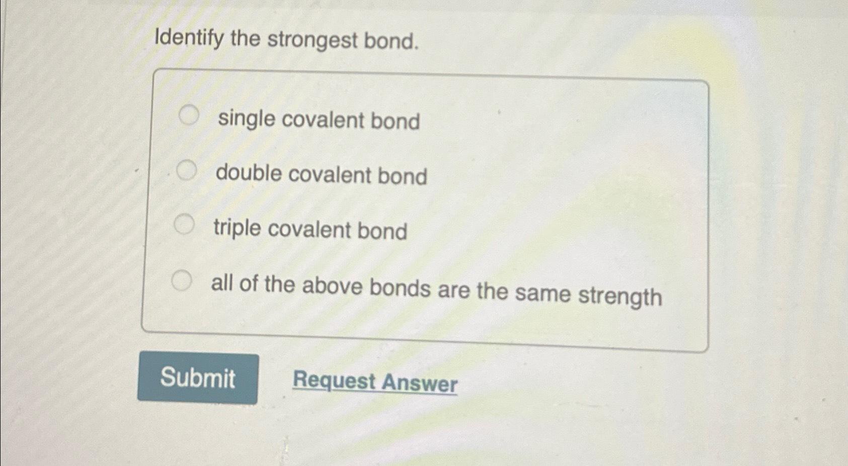 Identify the strongest bond.single covalent | Chegg.com
