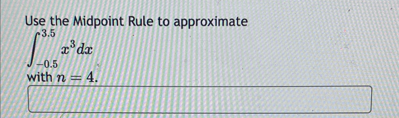 Solved Use the Midpoint Rule to approximate∫-0.53.5x3dx | Chegg.com