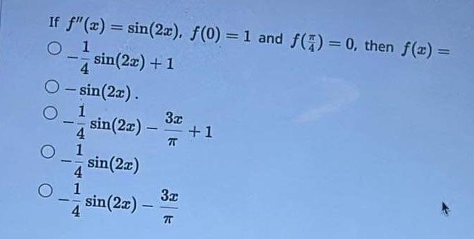 Solved If f′′(x)=sin(2x),f(0)=1 and f(4π)=0, then f(x)= | Chegg.com