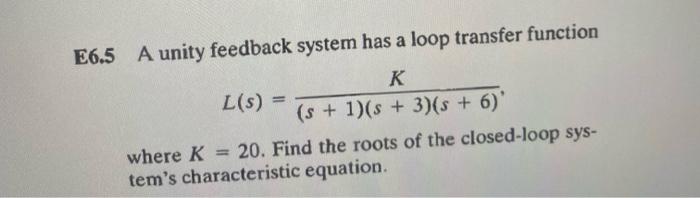 Solved E6.5 A unity feedback system has a loop transfer | Chegg.com