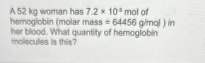 Solved A 52 kg woman has 7.2×10−3 mol of hemoglobin (molar | Chegg.com