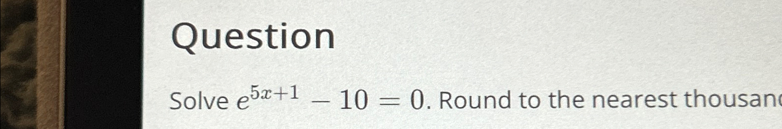 Solved QuestionSolve e5x+1-10=0. ﻿Round to the nearest | Chegg.com