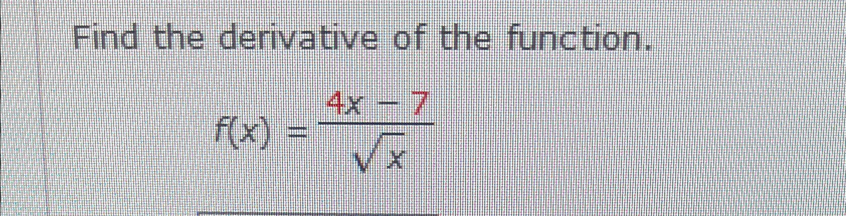 Solved Find the derivative of the function.f(x)=4x-7x2 | Chegg.com