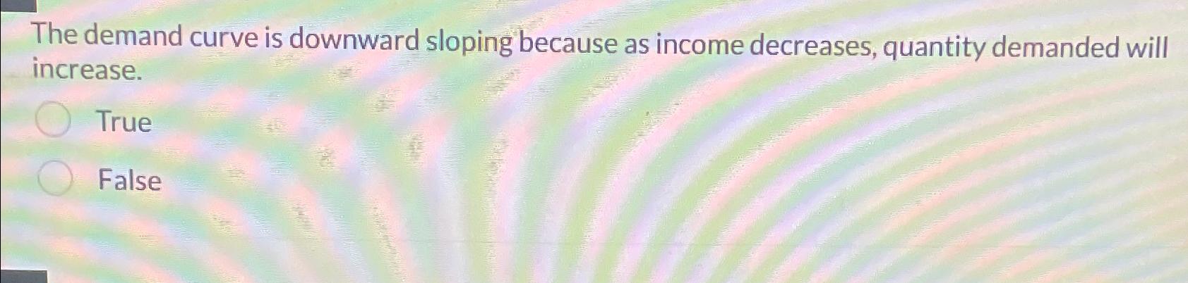 Solved The demand curve is downward sloping because as | Chegg.com