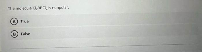 Solved The molecule Cl2BBCl2 is nonpolar. True False | Chegg.com